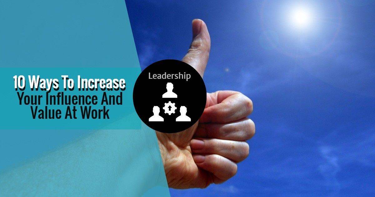 10 Ways To Increase Your Influence And Value At Work – Excellence Edge ...